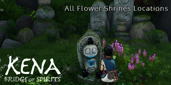 Kena: Bridge Of Spirits - All Flower Shrine Locations - DigitalTQ